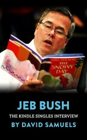 Jeb Bush: The Kindle Singles Interview by David Samuels | Goodreads