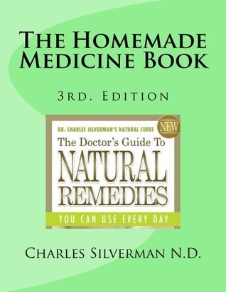 The Homemade Medicine Book: Natural Home Remedies by Charles Silverman ...
