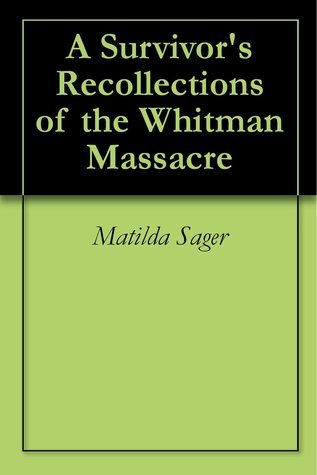 A Survivor's Recollections of the Whitman Massacre by Matilda J. Sager ...