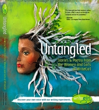 Untangled: Stories & Poetry from the Women and Girls of WriteGirl by ...