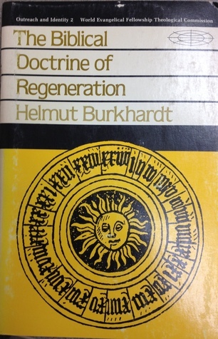 The Biblical Doctrine Of Regeneration by Helmut Burkhardt | Goodreads