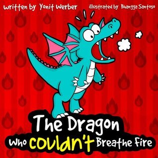 The Dragon Who Couldn't Breathe Fire by Yonit Werber | Goodreads