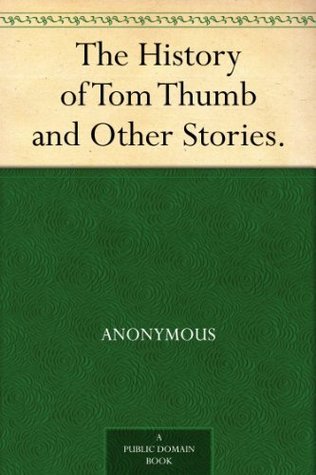 The History of Tom Thumb and Other Stories. by Anonymous | Goodreads