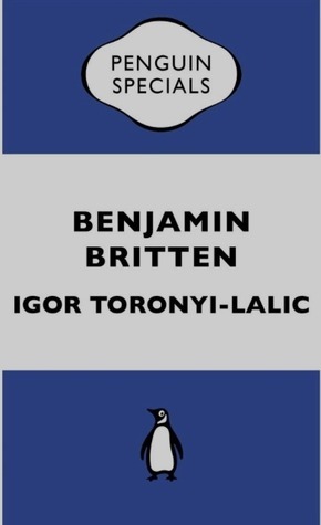 Benjamin Britten by Ivor Toronyi-Lalic | Goodreads