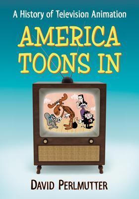 America Toons In: A History of Television Animation by David Perlmutter ...