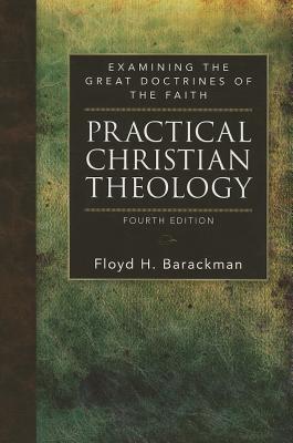 Practical Christian Theology: Examining the Great Doctrines of the ...