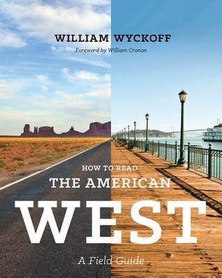 How to Read the American West: A Field Guide by William Wyckoff | Goodreads