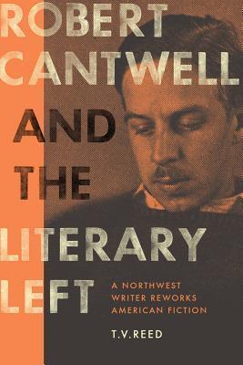Robert Cantwell and the Literary Left: A Northwest Writer Reworks ...