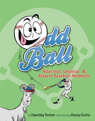 Odd Ball: Hilarious, Unusual, & Bizarre Baseball Moments by Timothy ...