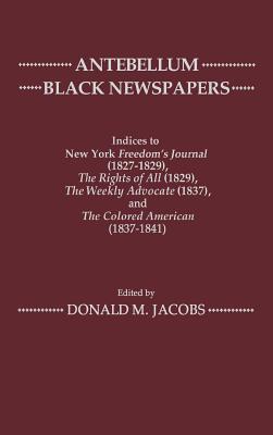 Antebellum Black Newspapers: Indices to New York Freedom's Journal ...