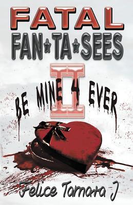 Fatal Fan*ta*sees II Be Mine 4 Ever by Felice Tamara J | Goodreads
