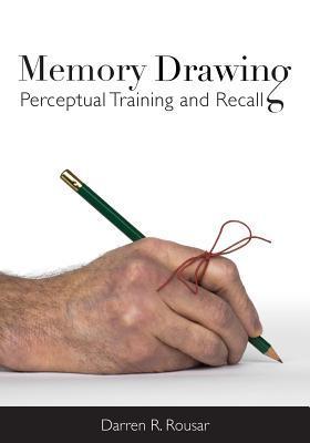 Memory Drawing: Perceptual Training and Recall by Darren R. Rousar ...