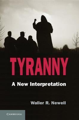 Tyranny: A New Interpretation by Waller R. Newell | Goodreads