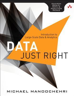 Data Just Right: Introduction to Large-Scale Data & Analytics by Michael Manoochehri | Goodreads