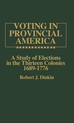 Voting in Provincial America: A Study of Elections in the Thirteen ...
