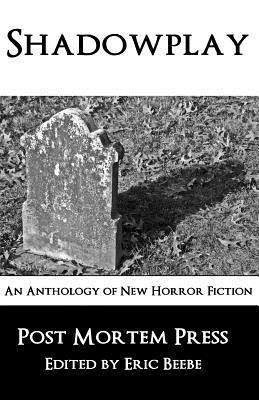 Shadowplay: An Anthology of New Horror Fiction by Post Mortem Press ...