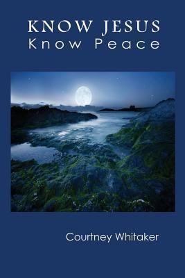 Know Jesus Know Peace by Courtney Whitaker | Goodreads