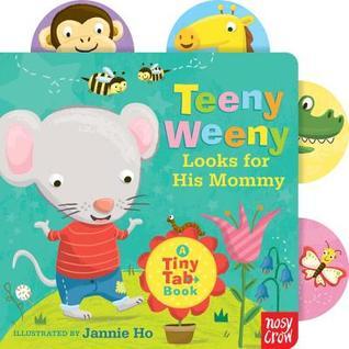 Teeny Weeny Looks for His Mommy: A Tiny Tab Book by Jannie Ho | Goodreads