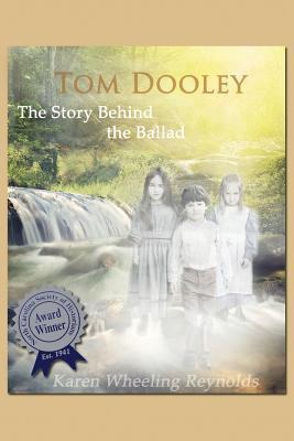 Tom Dooley the Story Behind the Ballad by Karen Wheeling Reynolds ...