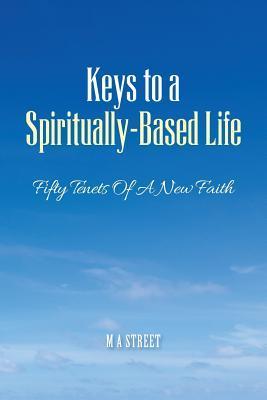 Keys to a Spiritually-Based Life: fifty tenets of a new faith by M.A ...