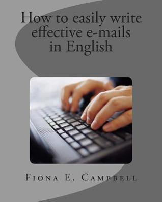 How to Easily write effective e-mails in English by Fiona E. Campbell ...