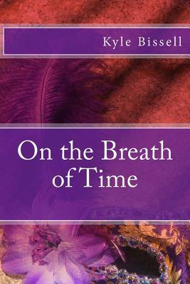 On the Breath of Time by Kyle Bissell | Goodreads
