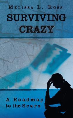 Surviving Crazy: A Roadmap to the Scars by Melissa L. Ross | Goodreads