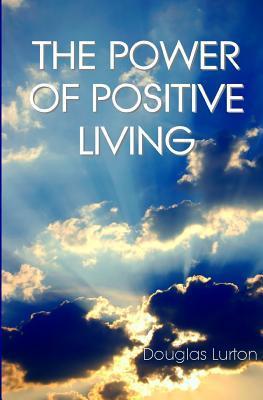 The Power Of Positive Living by Douglas Lurton | Goodreads