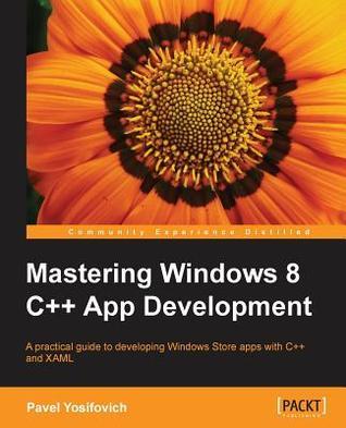 Mastering Windows 8 C++ App Development by Pavel Yosifovich | Goodreads