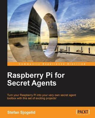 Raspberry Pi for Secret Agents: Turn You Raspberry Pi into Your Very Own Secret Agent Toolbox ...