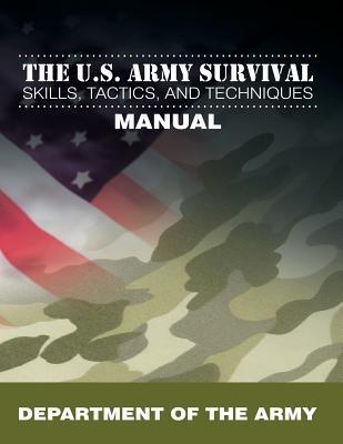 The U.S. Army Survival Skills, Tactics, and Techniques Manual by U.S ...