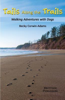 Tails Along the Trails: Walking Adventures with Dogs by Becky Corwin-Adams | Goodreads