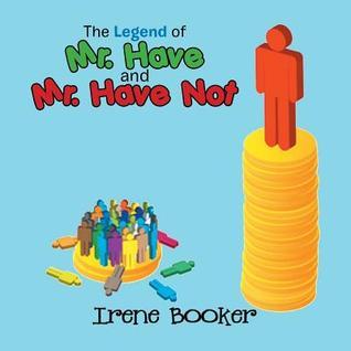 The Legend of Mr. Have and Mr. Have Not by Irene Booker | Goodreads