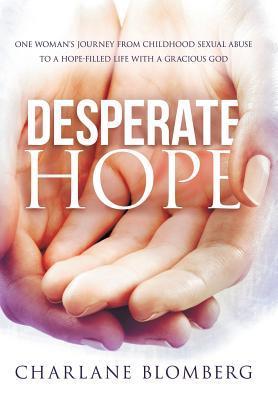 Desperate Hope: One Woman s Journey from Childhood Sexual Abuse to a ...
