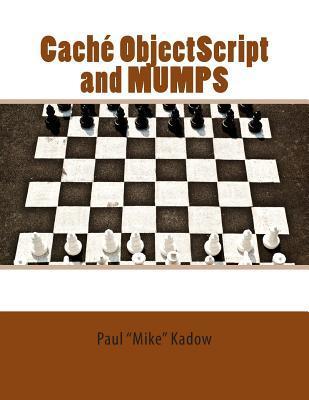 Caché ObjectScript and MUMPS: Technical Learning Manual by Paul Mike ...