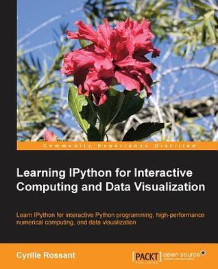 Learning IPython for Interactive Computing and Data Visualization: Learn Ipython for Interactive ...