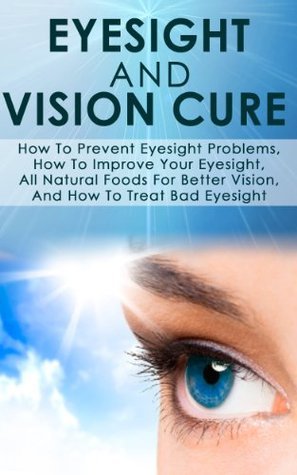 Eyesight: Vision Cure: How To Prevent Eyesight Problems- How To Improve ...