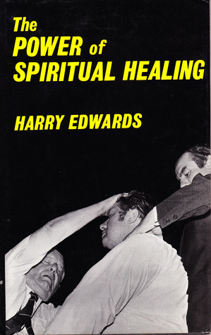 The Power of Spiritual Healing by Harry Edwards | Goodreads