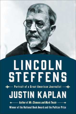 Lincoln Steffens: Portrait of a Great American Journalist by Justin ...