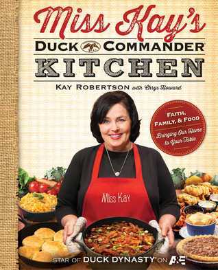 Miss Kay's Duck Commander Kitchen: Faith, Family, and Food--Bringing ...