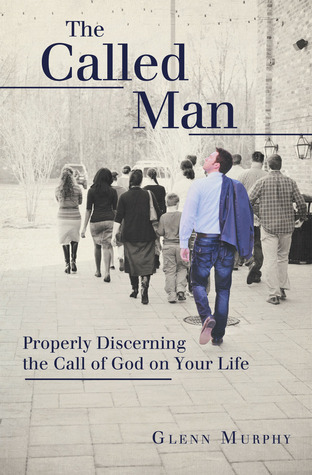 The Called Man: Properly Discerning the Call of God on Your Life by ...