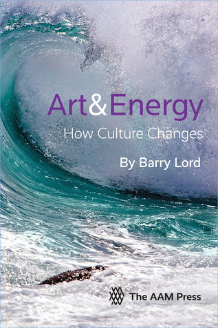 Art & Energy: How Culture Changes by Barry Lord | Goodreads