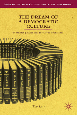 The Dream of a Democratic Culture: Mortimer J. Adler and the Great ...