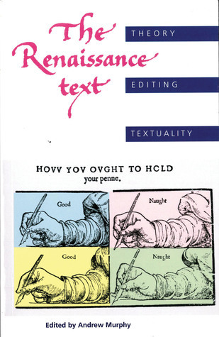 The Renaissance text: Theory, editing, textuality by Andrew Murphy ...