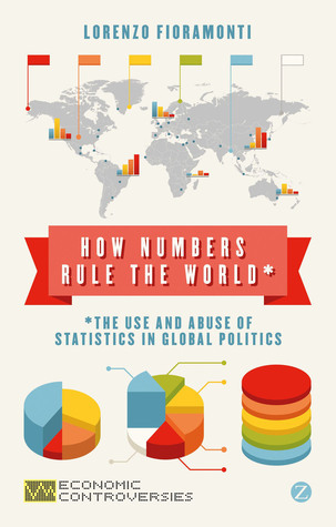 How Numbers Rule the World: The Use and Abuse of Statistics in Global ...