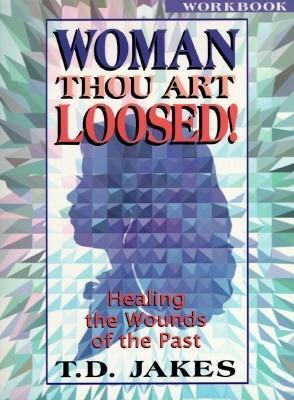 Woman, Thou Art Loosed! : Healing the Wounds of the Past--Workbook by T ...