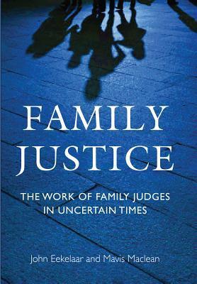 Family Justice: The Work of Family Judges in Uncertain Times by John ...