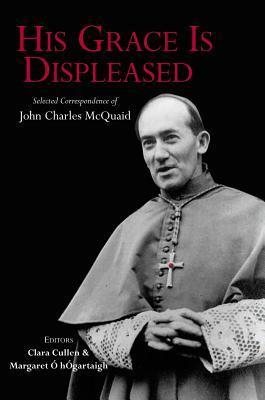 His Grace is Displeased: Selected Correspondence of John Charles ...