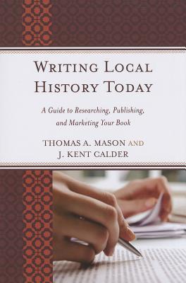 Writing Local History Today: A Guide To Researching, Publishing, And ...