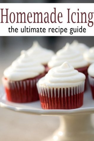 Homemade Icing: The Ultimate Recipe Guide by Danielle Caples | Goodreads